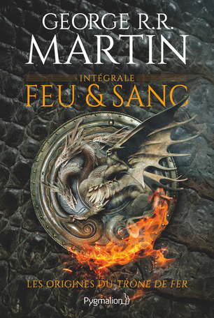 Feu et sang de George R.R. Martin - Editions Pygmalion